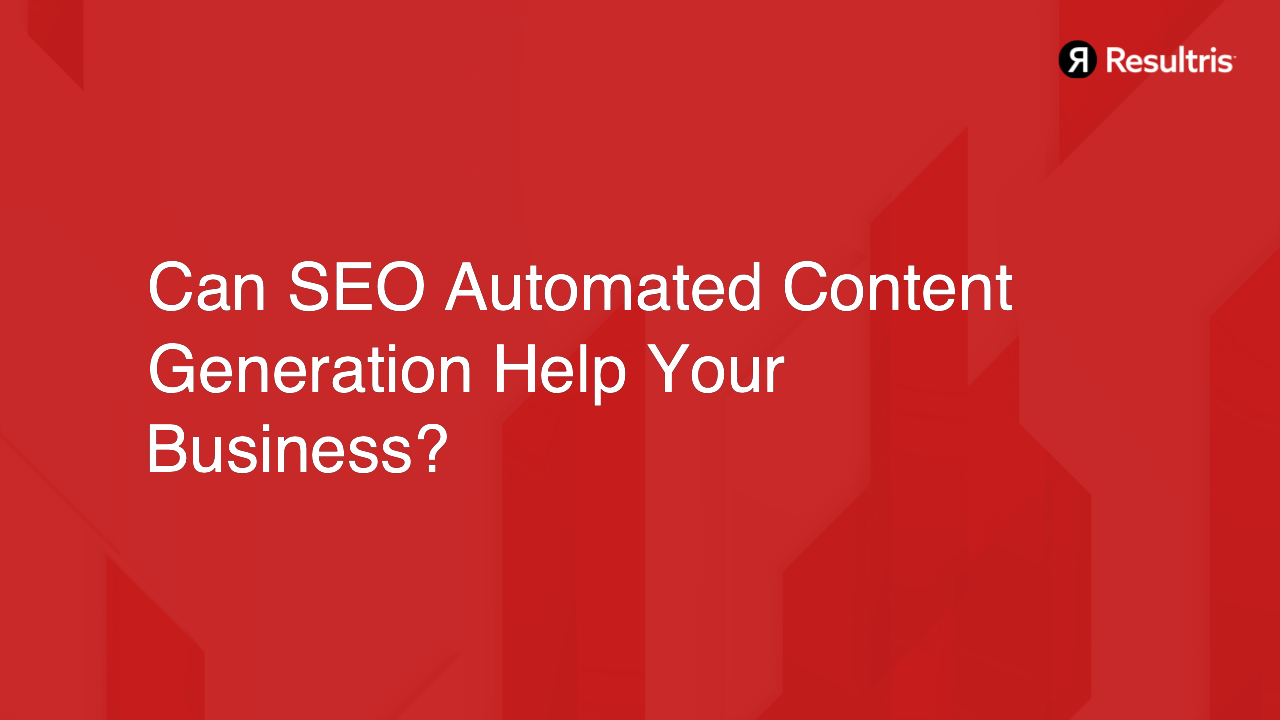 Can SEO Automated Content Generation Help Your Business? - Resultris