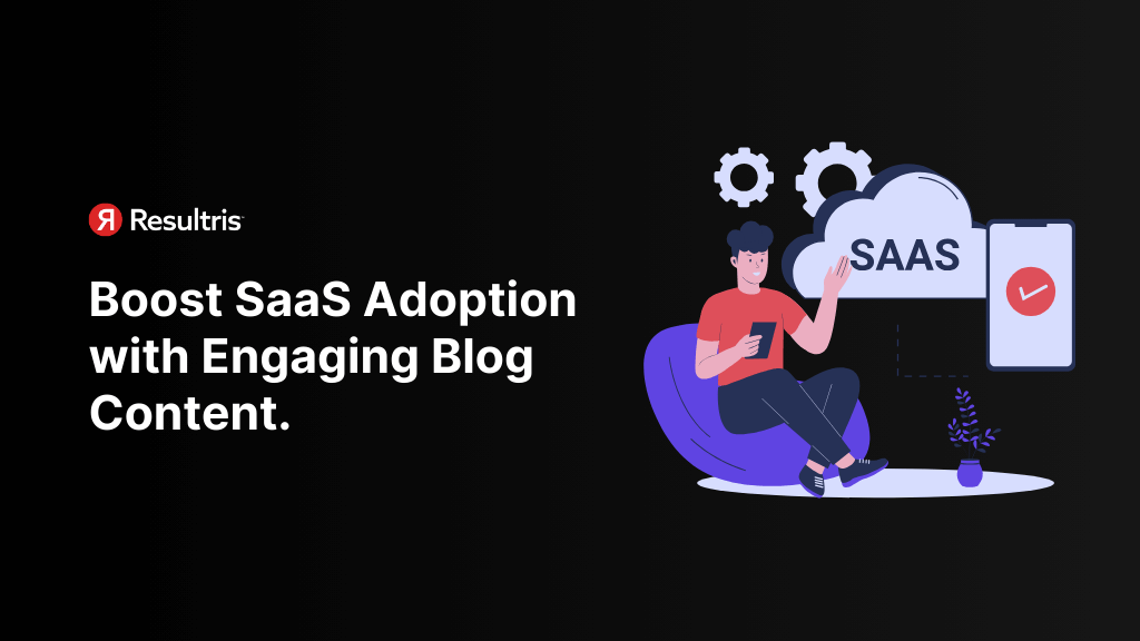 7 Tips to Boost SaaS Adoption with Engaging Blog Content - Resultris